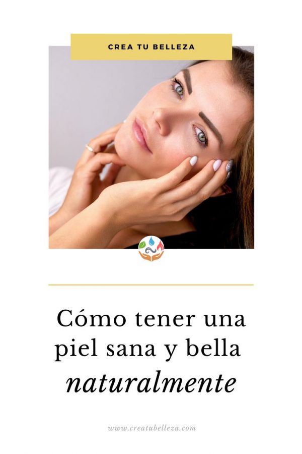 Cómo tener una piel sana y hermosa naturalmente | Crea tu Belleza